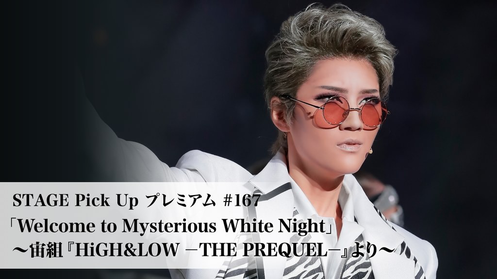 STAGE Pick Up プレミアム#167「Welcome to Mysterious White Night」～宙組『HiGH&LOW －THE PREQUEL－』より～(舞台・演劇 ...